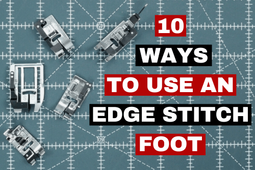 10 Ways to Use an Edge Stitch Foot